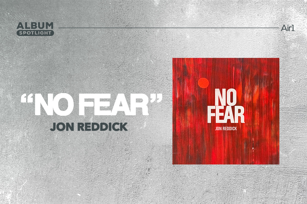 Album Spotlight: 'No Fear' Jon Reddick | Air1 Worship Music