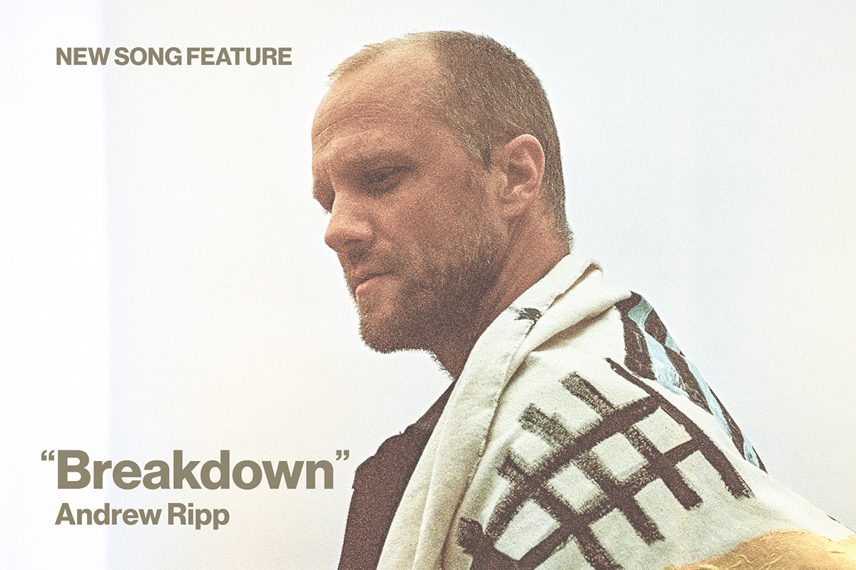 Andrew Ripp Insists the ‘Breakdown’ Is Really the Breakthrough on New ...