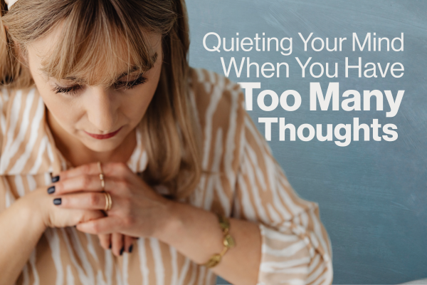 Quieting Your Mind When You Have Too Many Thoughts | Positive ...