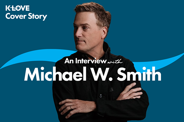 K-LOVE Cover Story: Michael W. Smith | Positive Encouraging K-LOVE