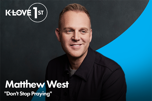 K-LOVE First: Matthew West's "Don't Stop Praying" | Positive Encouraging K-LOVE