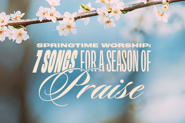 Springtime Worship: 7 Songs for a Season of Praise | Air1 Worship Music