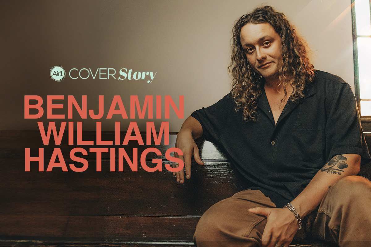 Air1 Cover Story: Benjamin William Hastings | Air1 Worship Music