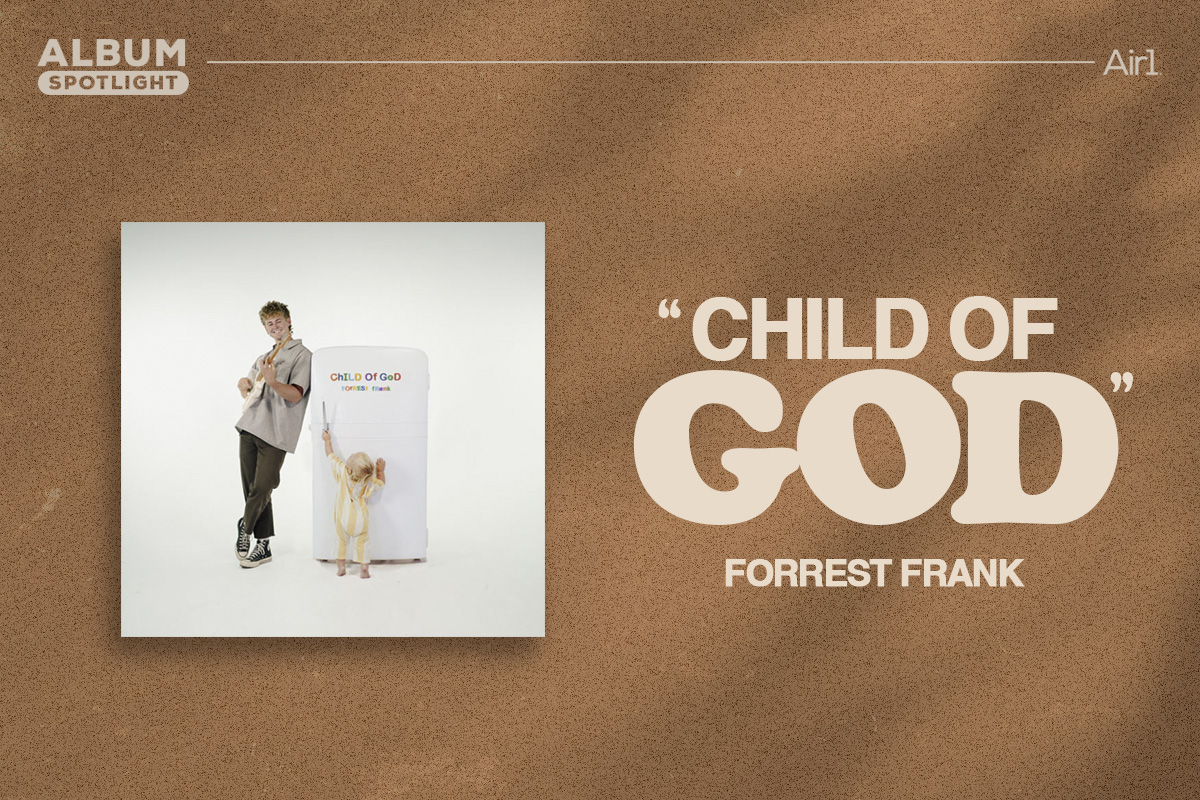 Album Spotlight: Forrest Frank, ‘Child of God (Deluxe)’ | Air1 Worship ...