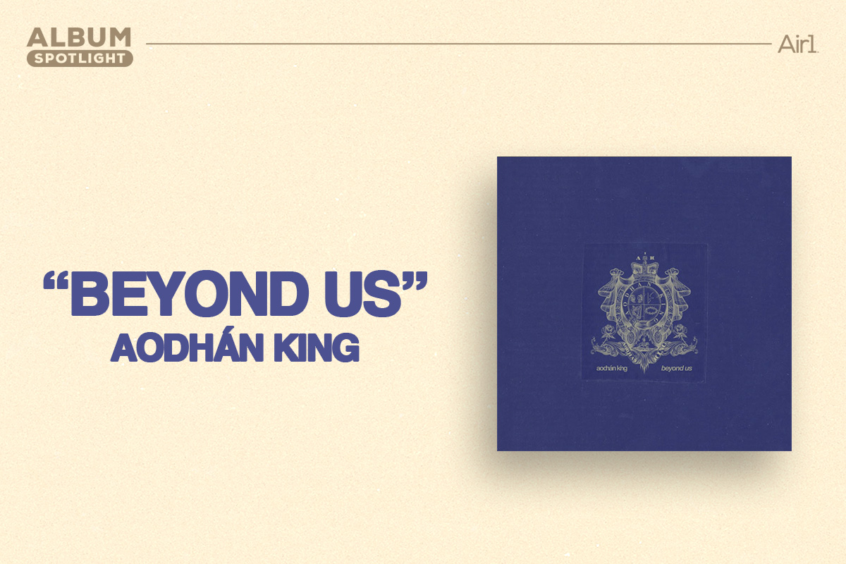Album Spotlight: ‘Beyond Us’ Aodhán King | Air1 Worship Music